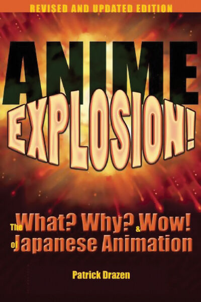 Anime Explosion!: The What? Why? & Wow! of Japanese Animation (Revised ...